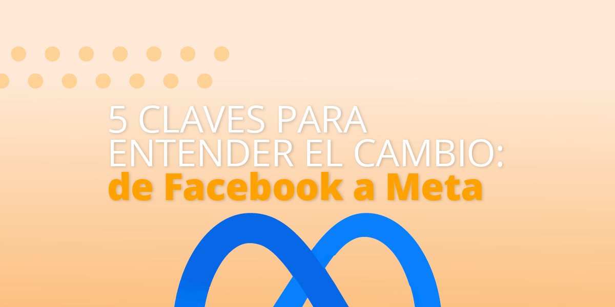 5 claves para entender el cambio: de Facebook a Meta. - Agencia de ...